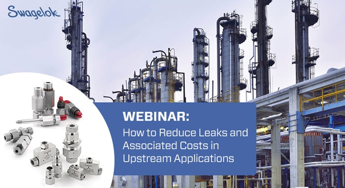 WEBINAR: How to Reduce Leaks and Associated Costs in Upstream Applications | Swagelok
